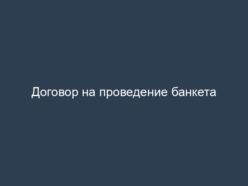 Договор на проведение банкета - скачать бесплатно и без регистрации ...